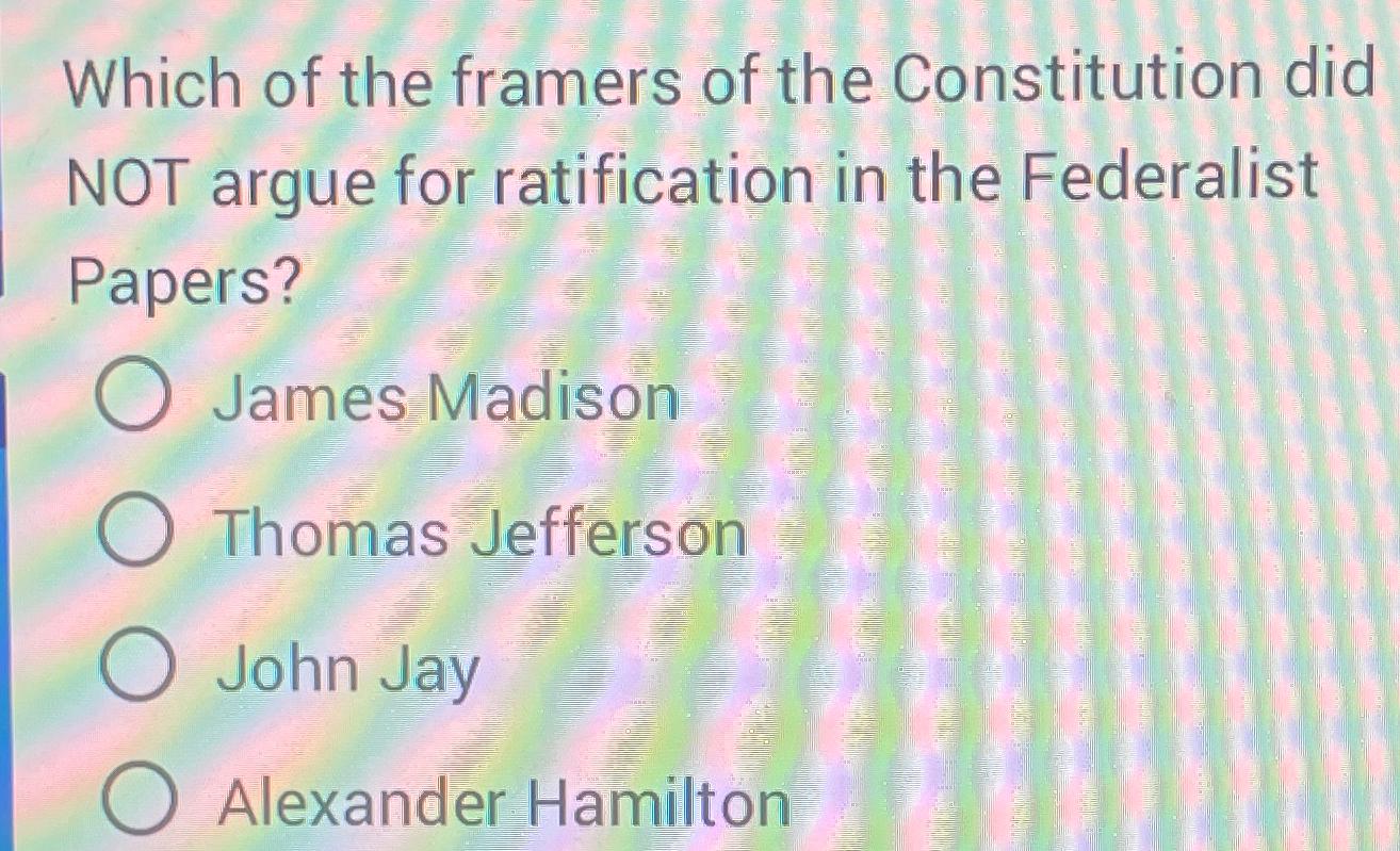 Solved Which of the framers of the Constitution did NOT | Chegg.com