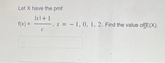 Solved Let X have the pmf f(x)=c∣x∣+1,x=−1,0,1,2. Find the | Chegg.com