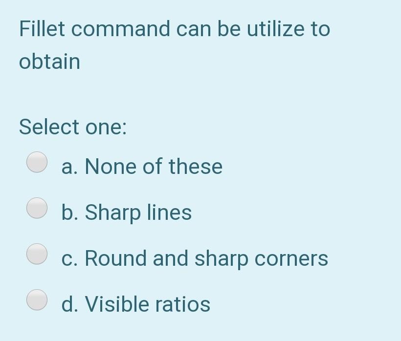 Solved Fillet command can be utilize to obtain Select one: | Chegg.com