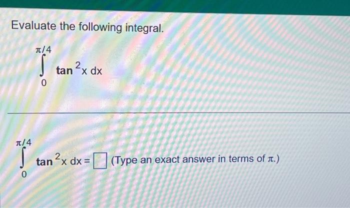 Solved Evaluate the following integral. π/4 π/4 0 2 tan x dx | Chegg.com