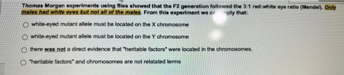 Solved Thomas Morgan experiments using flies showed that the | Chegg.com