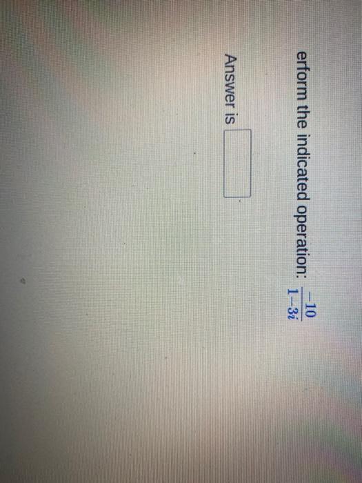Solved erform the indicated operation: -10 1-3i Answer is | Chegg.com Solved erform the indicated operation: -10 1-3i Answer is | Chegg.com