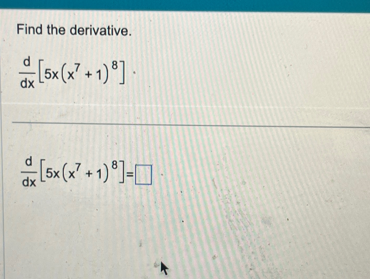 Solved Find the derivative.ddx[5x(x7+1)8]ddx[5x(x7+1)8]= | Chegg.com
