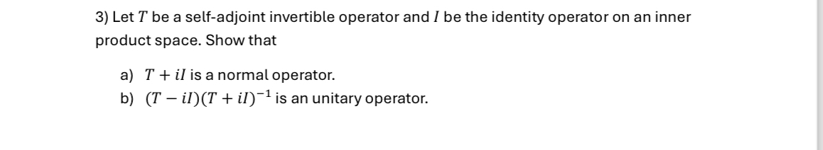 Solved Let T ﻿be a self-adjoint invertible operator and I be | Chegg.com