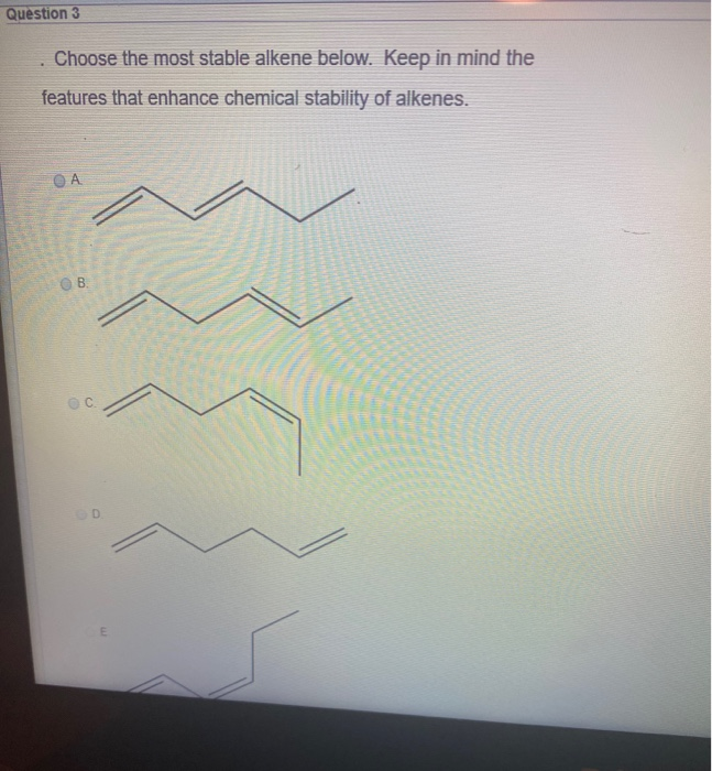 Solved Question 3 Choose the most stable alkene below. Keep | Chegg.com