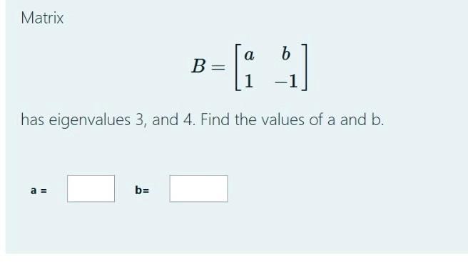 Solved Matrix B=[a1b−1] has eigenvalues 3 , and 4 . Find the | Chegg.com
