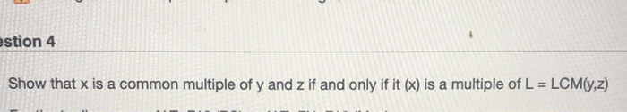 Solved estion 4 Show that x is a common multiple of y and z | Chegg.com Solved estion 4 Show that x is a common multiple of y and z | Chegg.com