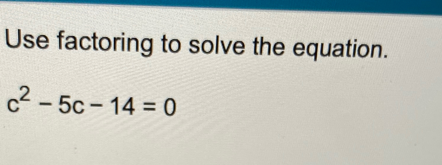 Solved Use factoring to solve the equation.c2-5c-14=0 | Chegg.com