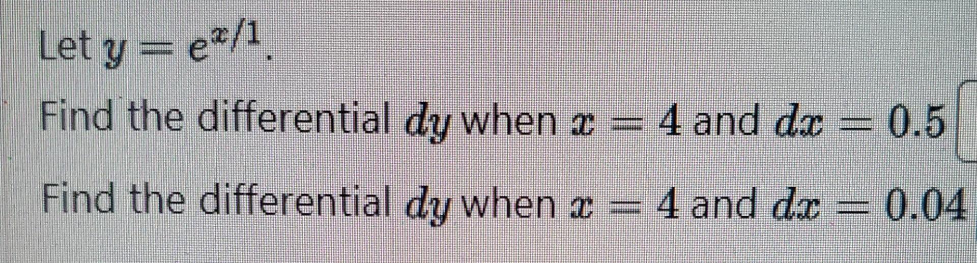 Solved Let y = e²/1₁ Find the differential dy when x = 4 and | Chegg.com