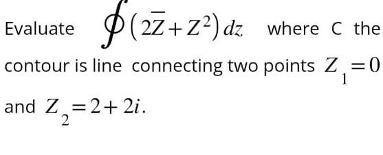 Solved Evaluate ∮(2Zˉ+Z2)dz where c the contour is line | Chegg.com