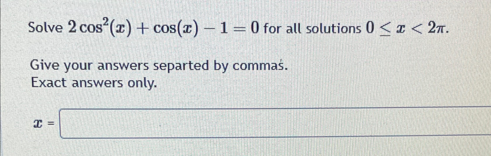 Solved Solve 2cos2(x)+cos(x)-1=0 ﻿for all solutions | Chegg.com