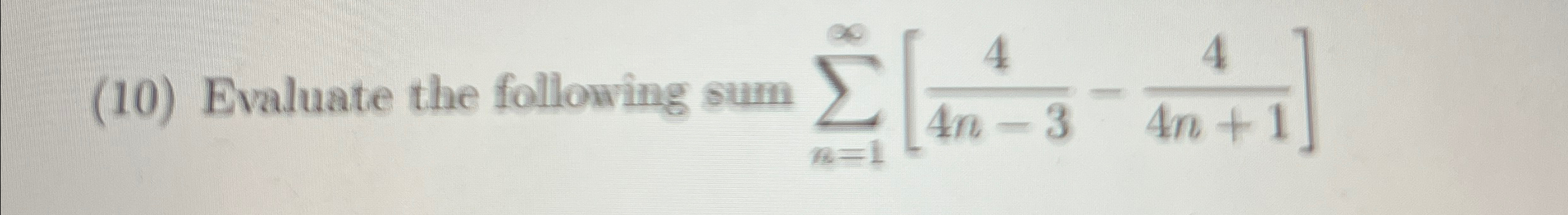 Solved (10) ﻿Evaluate the following sum ∑n=1∞[44n-3-44n+1] | Chegg.com