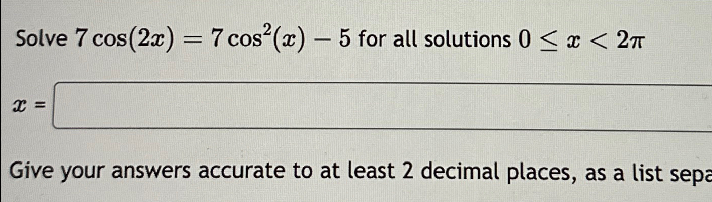 Solved Solve 7cos(2x)=7cos2(x)-5 ﻿for all solutions | Chegg.com