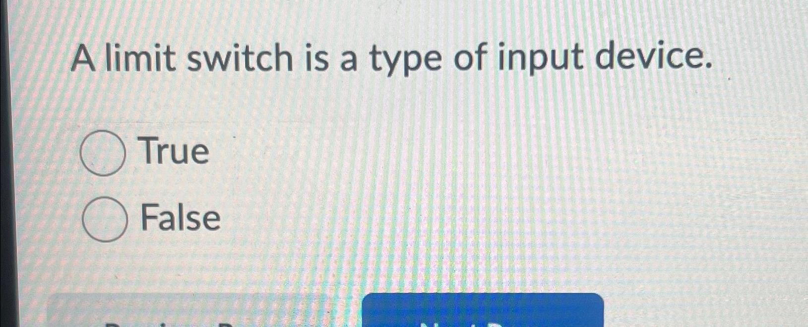 Solved A limit switch is a type of input device.TrueFalse | Chegg.com