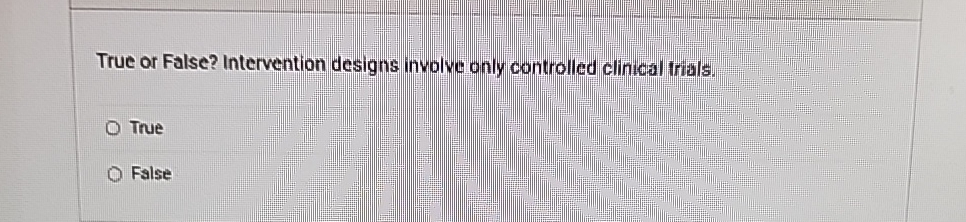 Solved True or False? Intervention designs involve only | Chegg.com