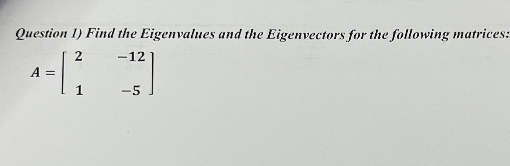 Solved Question 1) ﻿Find the Eigenvalues and the | Chegg.com