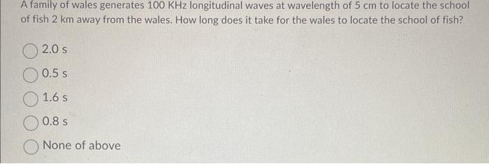 Solved A family of wales generates 100KHz longitudinal waves | Chegg.com Solved A family of wales generates 100KHz longitudinal waves | Chegg.com