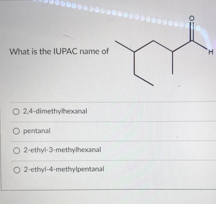 Solved o What is the IUPAC name of H O 2,4-dimethylhexanal O | Chegg.com