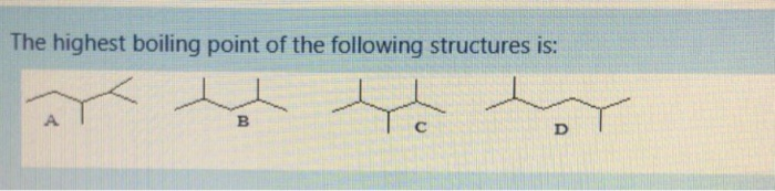Solved The highest boiling point of the following structures | Chegg.com