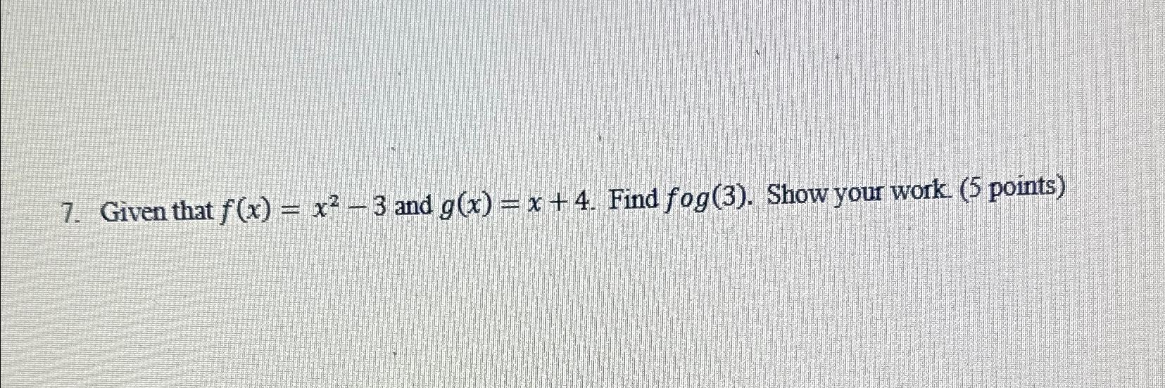 Solved Given that f(x)=x2-3 ﻿and g(x)=x+4. ﻿Find f@g(3). | Chegg.com