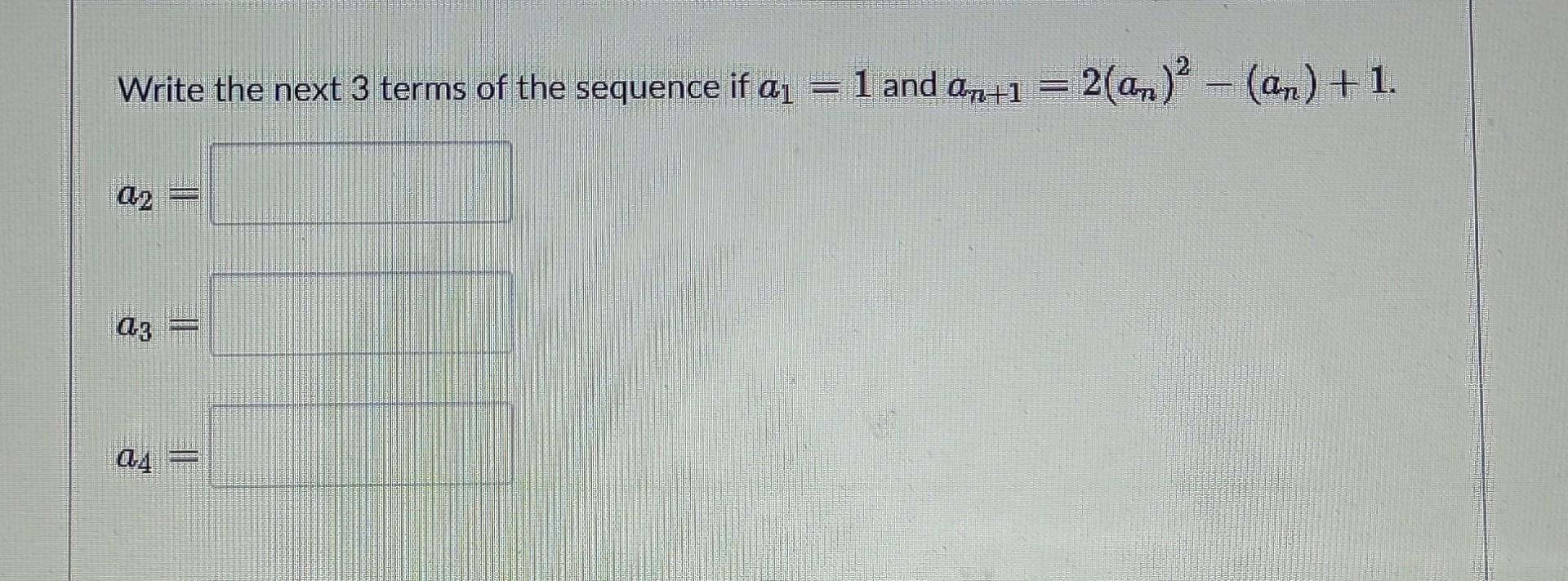Solved Write the next 3 terms of the sequence if a1=1 and | Chegg.com