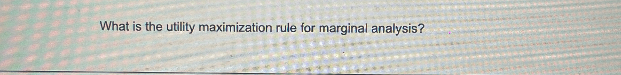 Solved What is the utility maximization rule for marginal | Chegg.com