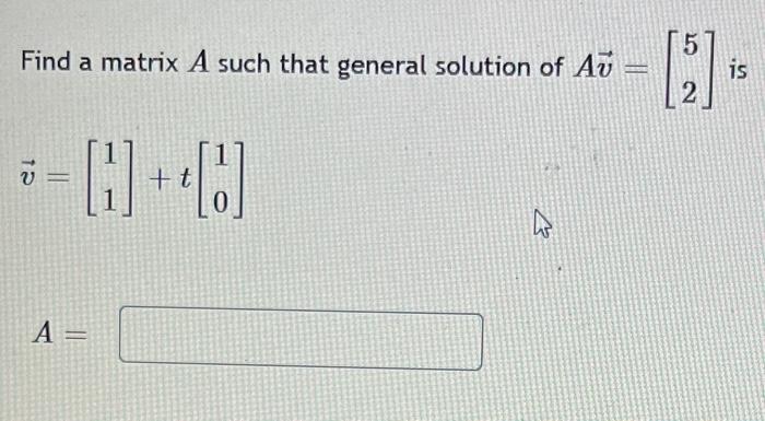 Solved Find a matrix A such that general solution of Av=[52] | Chegg.com
