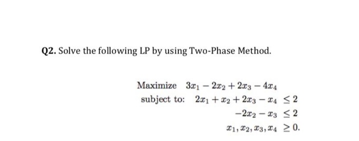 Solved Q2. Solve the following LP by using Two-Phase Method. | Chegg.com