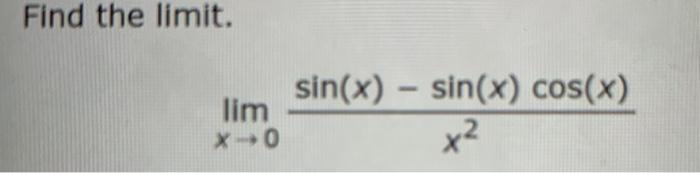Solved Find the limit. sin(x) - sin(x) cos(x) lim 0 x2 | Chegg.com