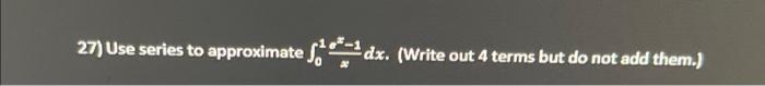 Solved 27) Use series to approximate ∫01xex−1dx. (Write out | Chegg.com
