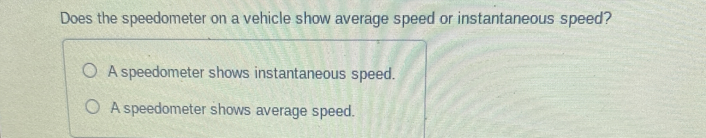 Solved Does the speedometer on a vehicle show average speed | Chegg.com