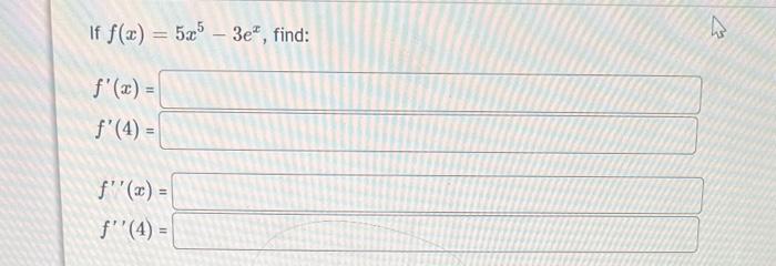 Solved If f(x)=5x5−3ex, find: f′(x)=f′(4)= f′′(x)= f′′(4) | Chegg.com