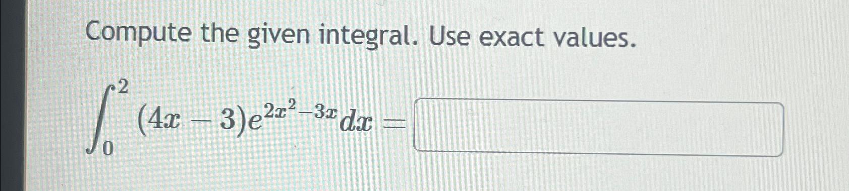 Solved Compute the given integral. Use exact | Chegg.com
