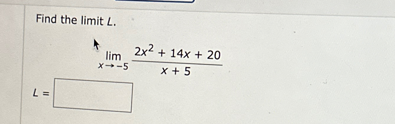 Solved Find the limit L.limx→-52x2+14x+20x+5L= | Chegg.com