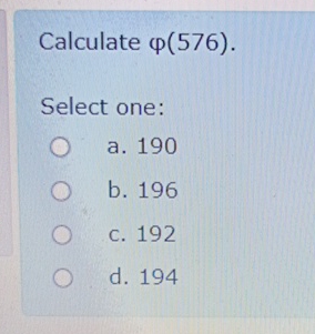 Solved Calculate φ (576).Select one:a. 190b. 196c. 192d. 194 | Chegg.com