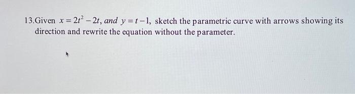 Solved 13. Given x=2t2−2t, and y=t−1, sketch the parametric | Chegg.com