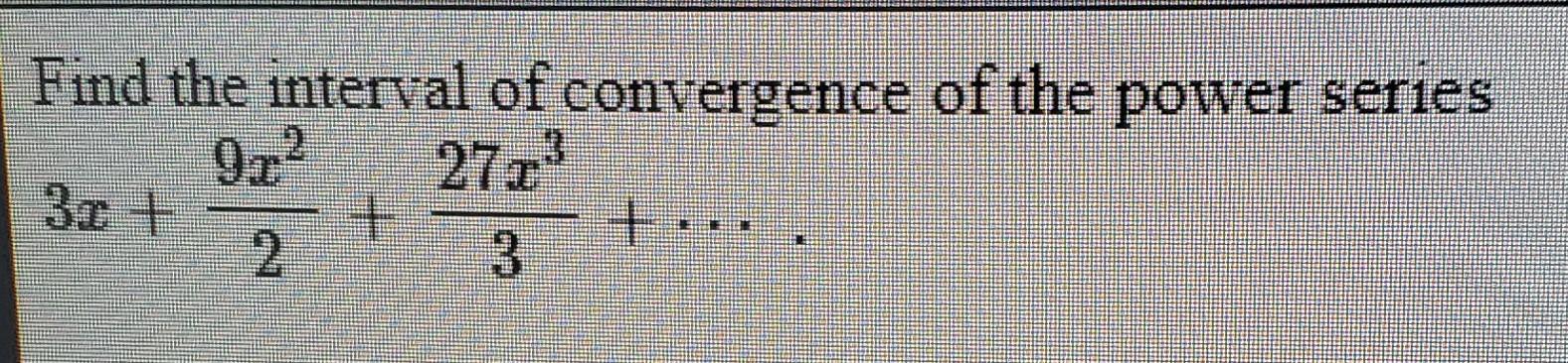 Solved Find the interval of convergence of the power series | Chegg.com