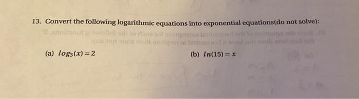 Solved 13. Convert the following logarithmic equations into | Chegg.com