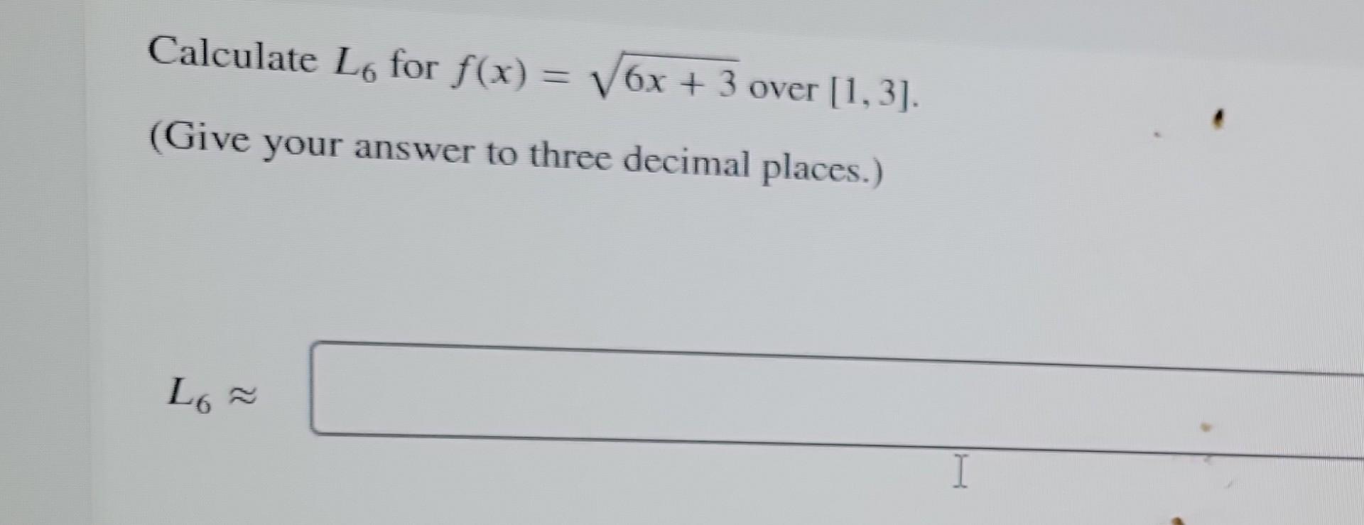 Solved Calculate L6 for f(x)=6x+3 over [1,3]. (Give your | Chegg.com