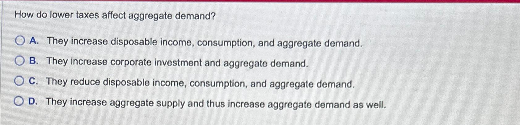 Solved How do lower taxes affect aggregate demand?A. ﻿They | Chegg.com