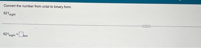 Solved Convert the number from octal to binary form. 621 | Chegg.com