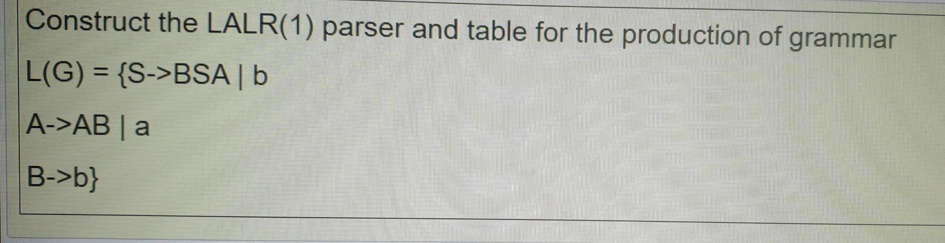 Solved Construct the LALR(1) parser and table for the | Chegg.com