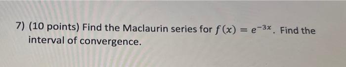 Solved 7) (10 points) Find the Maclaurin series for | Chegg.com
