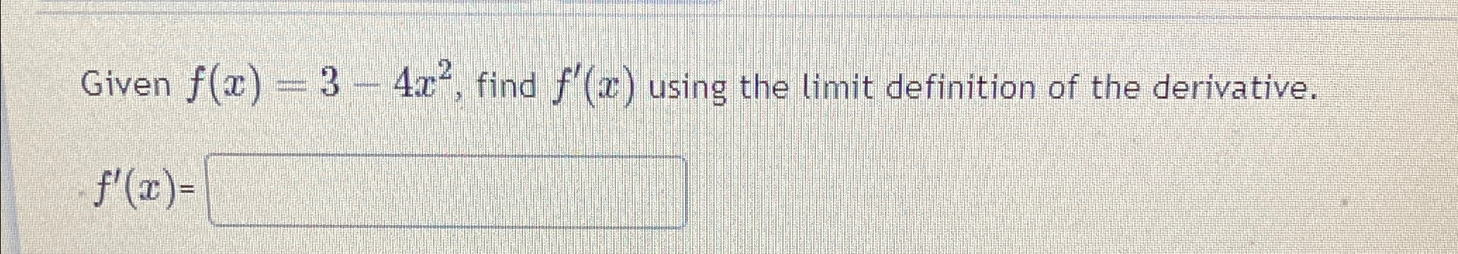 Solved Given f(x)=3-4x2, ﻿find f'(x) ﻿using the limit | Chegg.com