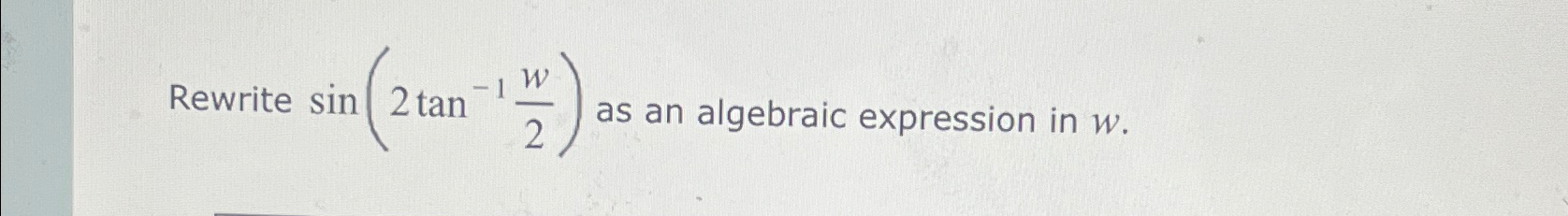 Solved Rewrite sin(2tan-1(w2)) ﻿as an algebraic expression | Chegg.com