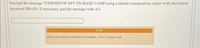 Solved Encrypt the message TOMORROW SPY ON BASE CAMP using a | Chegg.com