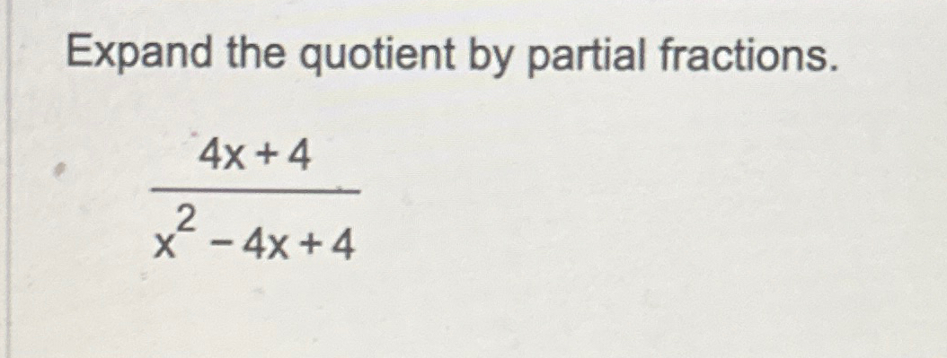 Solved Expand the quotient by partial fractions.4x+4x2-4x+4 | Chegg.com