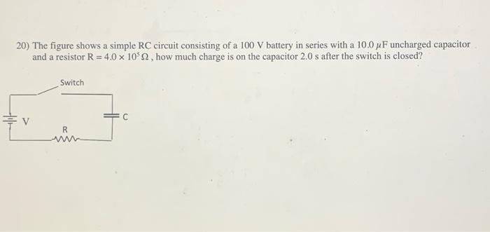 Solved 20) The figure shows a simple RC circuit consisting | Chegg.com