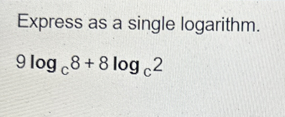 Solved Express as a single logarithm.9logc8+8logc2 | Chegg.com