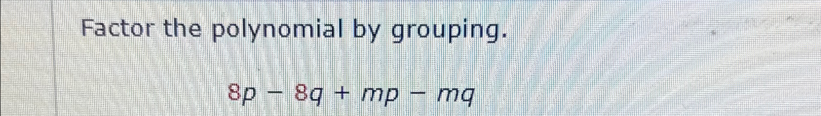 Solved Factor the polynomial by grouping.8p-8q+mp-mq | Chegg.com